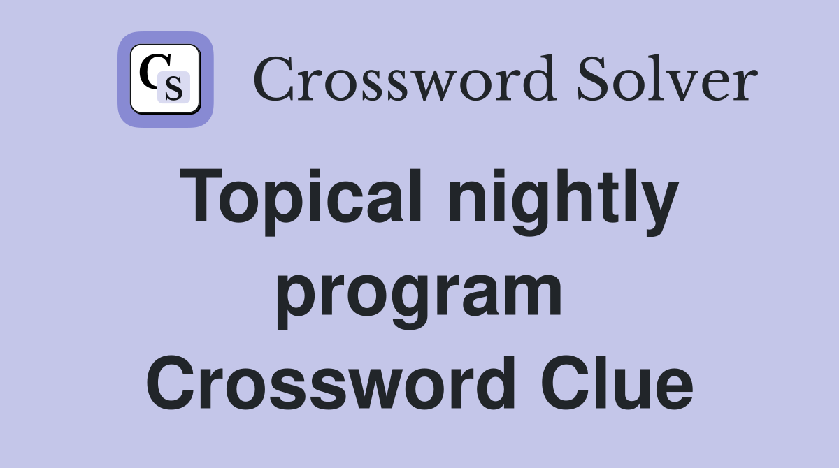 Topical nightly program - Crossword Clue Answers - Crossword Solver